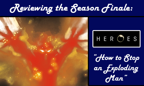 Reviewing the Finales: Heroes – “How to Stop an Exploding Man ...